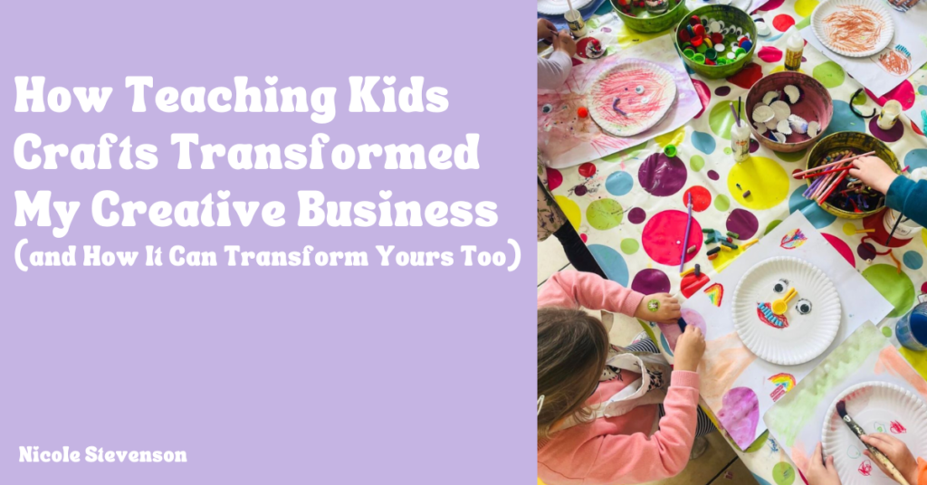 How Teaching Kids crafts transformed my creative business - Nicole ...